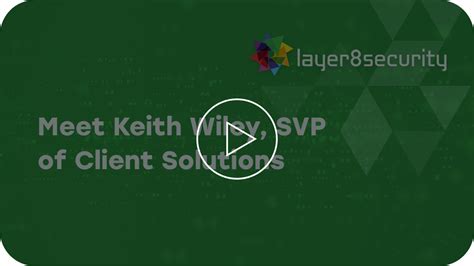 Meet Keith Wiley Svp Of Client Solutions Layer 8 Security