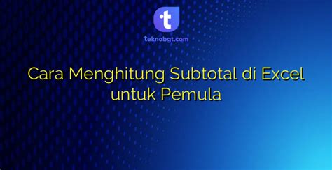 Cara Menghitung Subtotal Di Excel Untuk Pemula