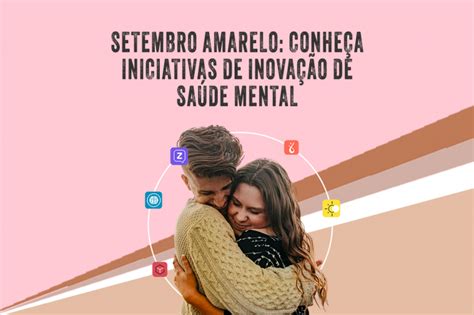 Setembro amarelo Conheça iniciativas de inovação de saúde mental