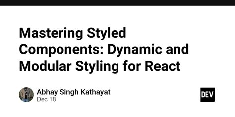 Mastering Styled Components Dynamic And Modular Styling For React DEV Community