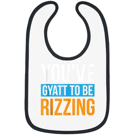 Youve Gyatt To Be Rizzin Me Bibs Sold By Linneabanas497728 Sku