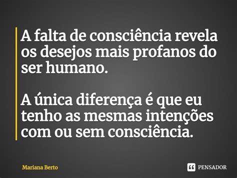 ⁠a Falta De Consciência Revela Os Mariana Berto Pensador