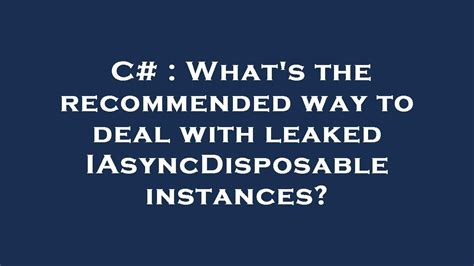 C What S The Recommended Way To Deal With Leaked Iasyncdisposable Instances Youtube