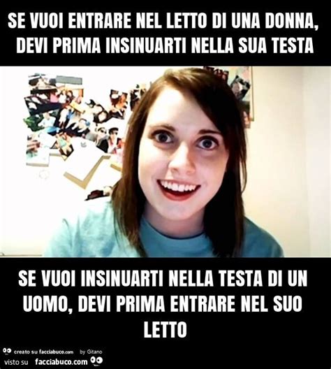 Se Vuoi Entrare Nel Letto Di Una Donna Devi Prima Insinuarti Nella Sua