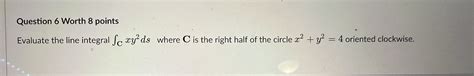 Solved Question 6 ﻿Worth 8 ﻿pointsEvaluate the line integral | Chegg.com