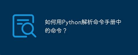 如何用python解析命令手册中的命令？ 美云