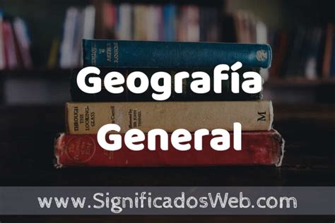 Concepto De Geografía General ️¿que Es Definición Y Significado