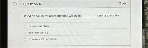 Solved Question 4Based On Solubility Acetophenone Will Go Chegg