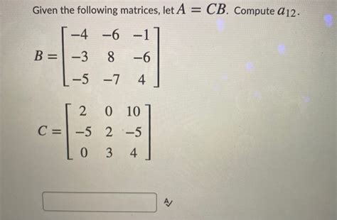 solved given the following matrices let a b c compute