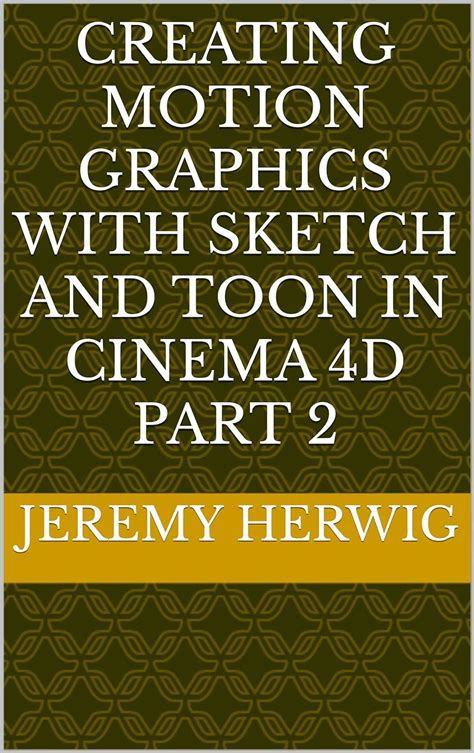 Creating Motion Graphics With Sketch And Toon In Cinema 4d Part 2 Ebook