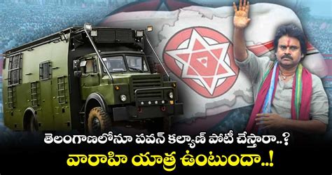 తెలంగాణలోనూ పవన్ కల్యాణ్ పోటీ చేస్తారా వారాహి యాత్ర ఉంటుందా