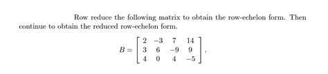 Solved Row Reduce The Following Matrix To Obtain The Chegg