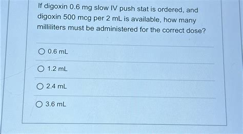 Solved If Digoxin Mg Slow IV Push Stat Is Ordered And Chegg Com