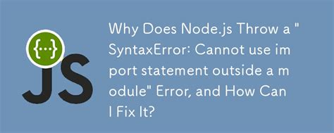為什麼 Nodejs 會拋出「syntaxerror：無法在模組外部使用 Import 語句」錯誤，以及如何修復它？ Js教程 Php中文網