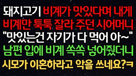 실화사연 돼지고기 비계가 맛있다며 내게 비계만 툭툭잘라 주던 시어머니맛있는건 자기가 다 먹어 아~남편 입에 비계 쏙쏙 넣어줬더니 시모가 이혼하라고 악을 쓰네요ㅋ