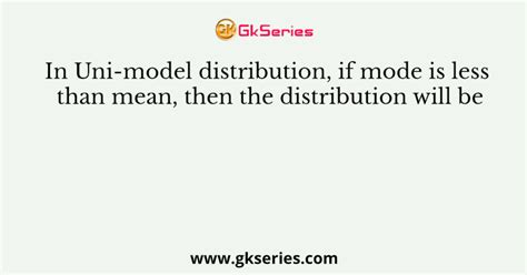 In Uni Model Distribution If Mode Is Less Than Mean Then The
