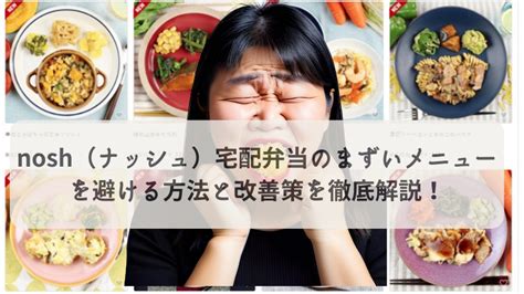 noshナッシュ宅配弁当の まずい メニュー を避ける方法と改善策を徹底解説 ナッシュ一人暮らしの食生活栄養バランスと味