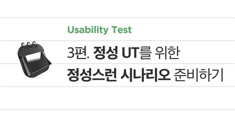 Ux리서치uxr 정성 사용성 평가utusability Testing 정성스럽게 태스크 시나리오 준비하기