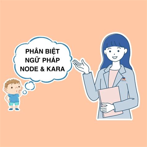 Phân Biệt Ngữ Pháp Node Và Kara Trong Tiếng Nhật Bí Quyết Sử Dụng