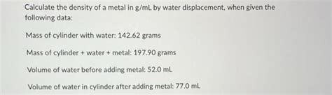 Solved Calculate The Density Of A Metal In G ML By Water Chegg