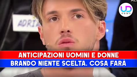 Anticipazioni Uomini E Donne Colpo Di Scena Brando Annulla La Scelta