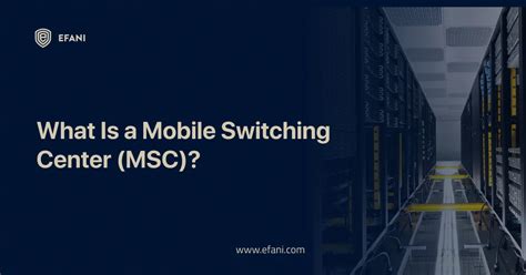 what is a mobile switching center msc its benefits challenges