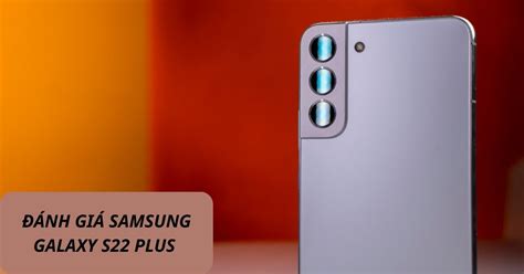 Đánh Giá Samsung Galaxy S22 Plus Toàn Diện đầy Thực Dụng