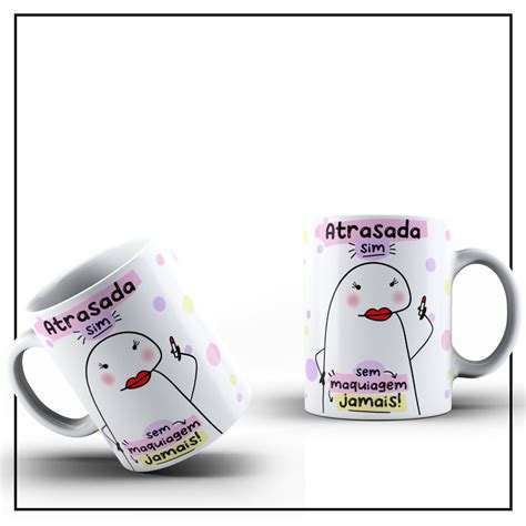 Caneca Personalizada Flork Atrasada SIM Sem Maquiagem JAMAIS Shopee Brasil