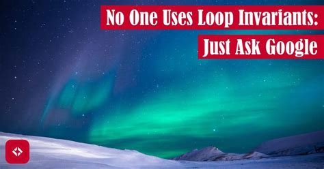 No One Uses Loop Invariants Just Ask Google The Renegade Coder