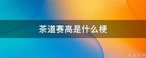 茶道赛高是什么梗 业百科