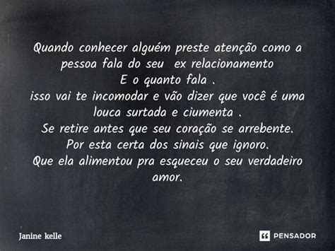 Quando conhecer alguém preste atenção Janine kelle Pensador