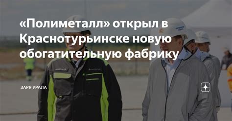 «Полиметалл открыл в Краснотурьинске новую обогатительную фабрику Заря Урала Дзен