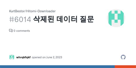 삭제된 데이터 질문 · Issue 6014 · Kurtbestorhitomi Downloader · Github