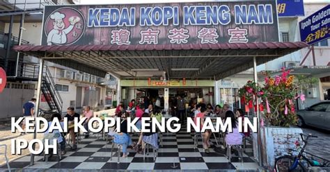 Kedai Kopi Keng Nam For Kaya Pulut And Ipoh Kopitiam Fare