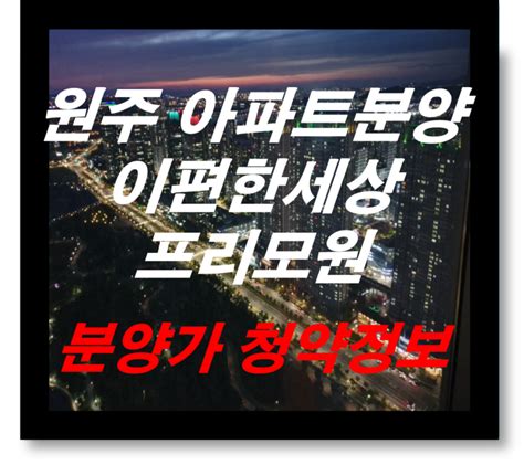 원주 이편한세상 프리모원 분양가 및 청약 일정 확인하기일반분양 아파트 네이버 블로그
