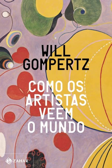 Como Os Artistas Veem O Mundo Will Gompertz Grupo Companhia Das Letras