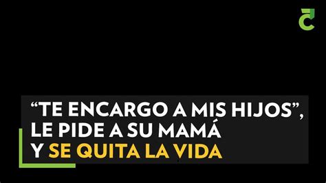 Te Encargo A Mis Hijos” Le Pide A Su Mamá Y Se Quita La Vida