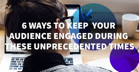 6 Ways To Keep Your Audience Engaged During These Unprecedented Times Axnmedia