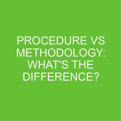 Procedure Vs Methodology Whats The Difference Differencess