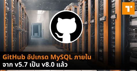 Github อัปเกรด Mysql ภายใน จาก V57 เป็น V80 แล้ว Techtalkthai