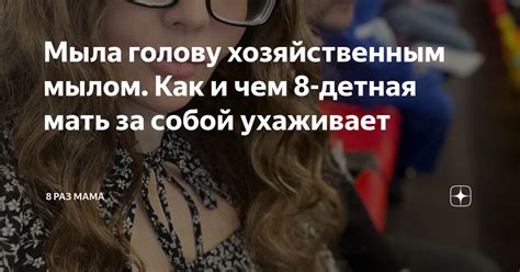 Мыла голову хозяйственным мылом. Как и чем 8-детная мать за собой ...