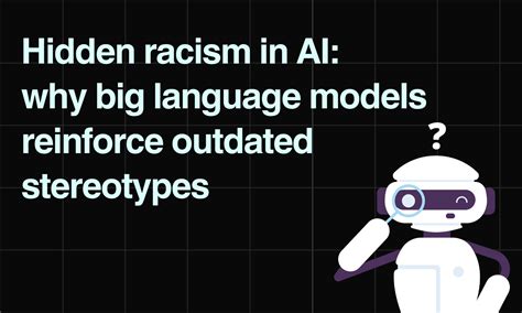 ТЕСhnology СЕntЕr Hidden Racism In Ai Why Big Language Models Reinforce Outdated Stereotypes