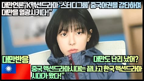 대만반응 대만언론 K액션드라마 ‘스터디그룹 중국어권을 강타하며 대만을 열광시키다” 이제 중국 액션드라마시대는 끝나고 한국 액션드라마 시대가 왔다” Youtube
