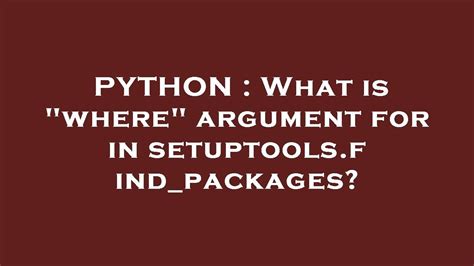 Python What Is Where Argument For In Setuptoolsfindpackages