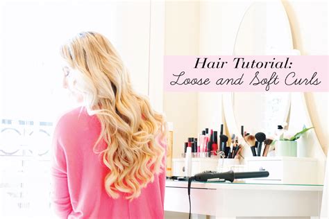 HAIR TUTORIAL LOOSE AND SOFT CURLS A Touch Of Pink