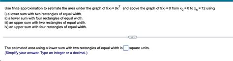 Solved Use Finite Approximation To Estimate The Area Under Chegg Com