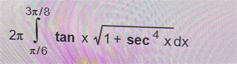 Solved 2ππ63π8tanx1 sec4x2dx Chegg com