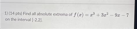 Solved Find All Absolute Extrema Of F X X3 3x2 9x 7 ﻿on The