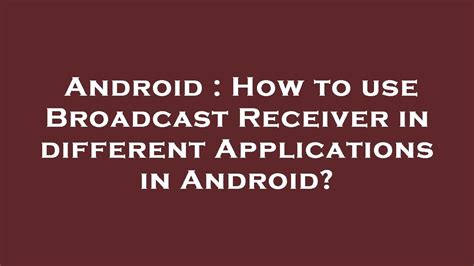 Android How To Use Broadcast Receiver In Different Applications In