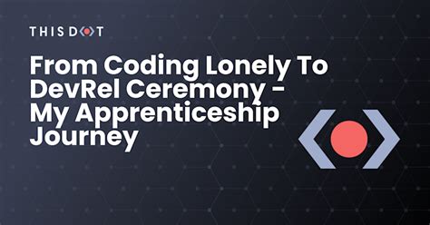 From Coding Lonely To Devrel Ceremony My Apprenticeship Journey This Dot Labs